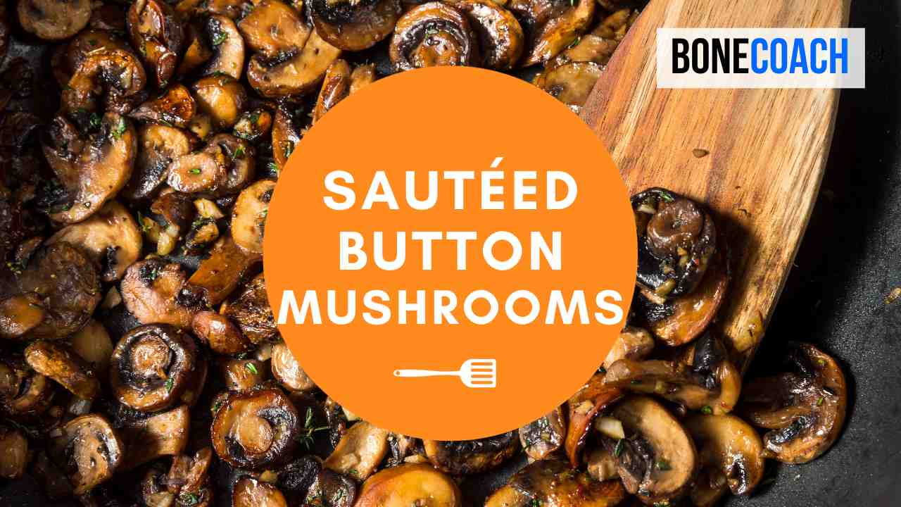 Sautéed Button Mushrooms | Gluten-Free | BoneCoach™ Recipes – Bone ...